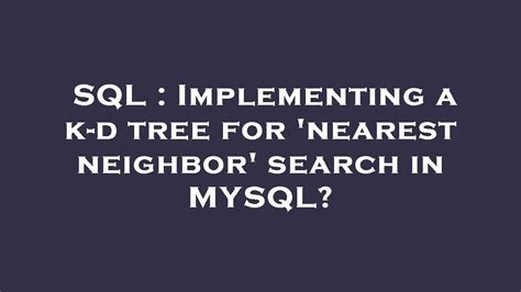 Sql Implementing A K D Tree For Nearest Neighbor Search In Mysql Youtube