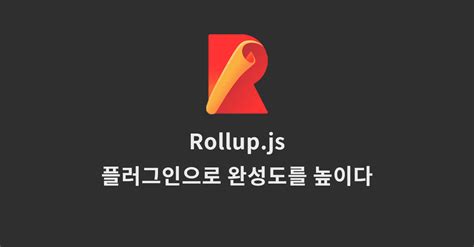 Rollup js 플러그인으로 완성도를 높이다