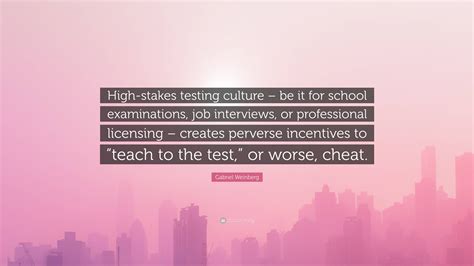 Gabriel Weinberg Quote “high Stakes Testing Culture Be It For School Examinations Job