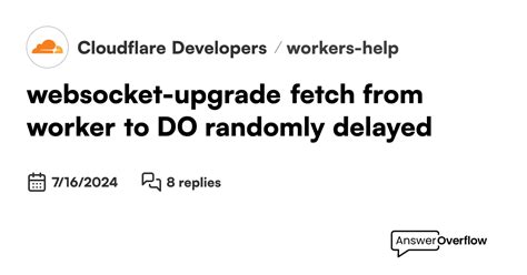 Websocket Upgrade Fetch From Worker To Do Randomly Delayed Cloudflare Developers