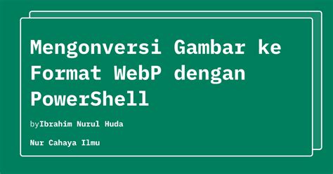 Mengonversi Gambar Ke Format Webp Dengan Powershell Nur Cahaya Ilmu