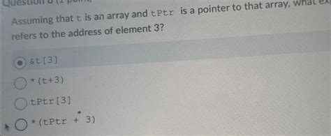 Solved Assuming That T ﻿is An Array And Tptr ﻿is A Pointer