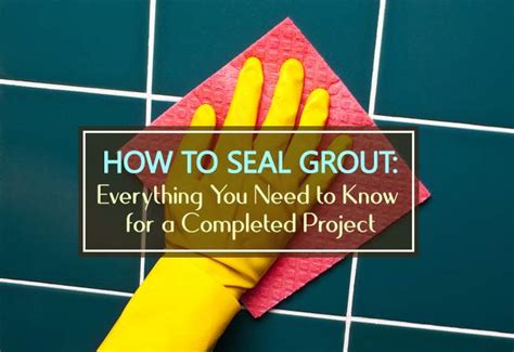 How To Seal Grout Everything You Need To Know For A Completed Project Household Advice
