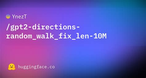 YnezT Gpt Directions Random Walk Fix Len M Datasets At Hugging Face