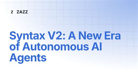 Syntax V2 A New Era Of Autonomous Ai Agents Zazz