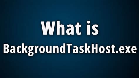 what is backgroundtaskhost exe [quick basic information] youtube