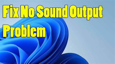 How To Fix No Sound Output Problem In Windows 11 Youtube