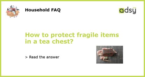 How To Protect Fragile Items In A Tea Chest