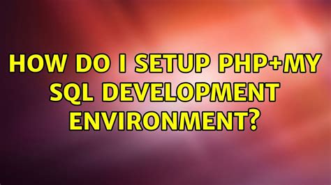 Ubuntu How Do I Setup Phpmy Sql Development Environment 2 Solutions