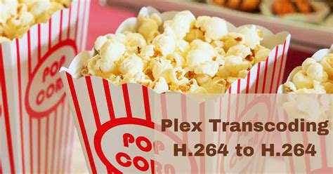 plex transcoding h 264 to h 264 plexopedia