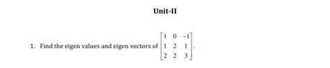 unit ii1 find the eigen values and eigen vectors of ⎣⎡ 112 022 −113