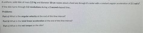 solved a uniform solid disk of mass 2 5 kg and diameter 10