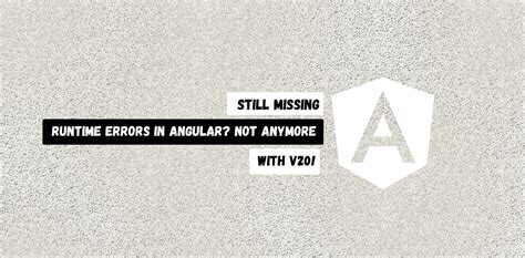 Still Missing Runtime Errors In Angular Not Anymore With V20 By