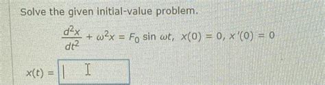 solved solve the given initial value problem d2x w2x fo