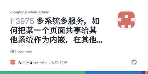 多系统多服务，如何把某一个页面共享给其他系统作为内嵌，在其他系统中打开？ · issue 3975 · vbenjs vue vben admin · github