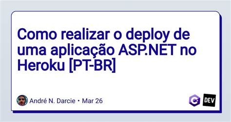 como realizar o deploy de uma aplicação asp no heroku [pt br] r devto