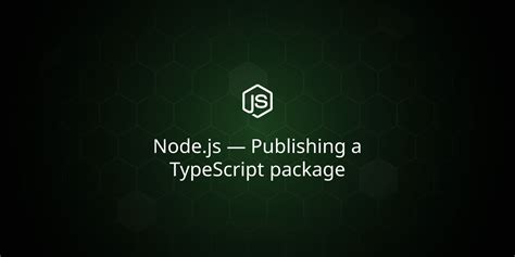 Nodejs — Publishing A Typescript Package