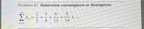 Solved Problem Determine Convergence Or Divergence Chegg