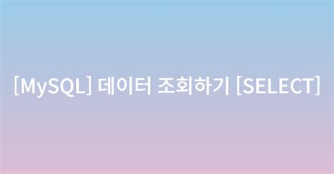 [mysql] 데이터 조회하기 [select]