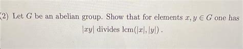 Solved (2) Let G be an abelian group. Show that for elements | Chegg.com