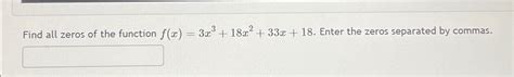 solved find all zeros of the function f x 3x3 18x2 33x 18