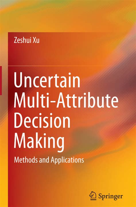 Pdf Uncertain Multi Attribute Decision Making Methods And Applications