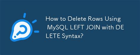 如何使用 mysql left join 和 delete 語法刪除資料列？ mysql教程 php中文網