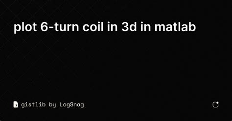 Gistlib Plot 6 Turn Coil In 3d In Matlab