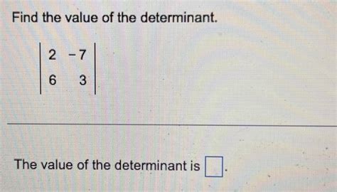 Solved Find The Value Of The Determinant ∣∣26−73∣∣ The