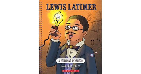 Lewis Latimer Bright Minds A Brilliant Inventor By Janel Rodriguez