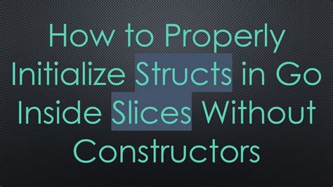 How To Properly Initialize Structs In Go Inside Slices Without Constructors YouTube