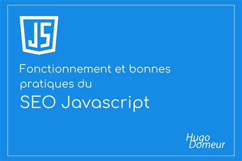 Seo Javascript Fonctionnement Et Bonnes Pratiques Hugo Domeur