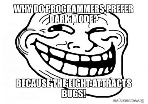 Why Do Programmers Prefer Dark Mode Because The Light Attracts Bugs