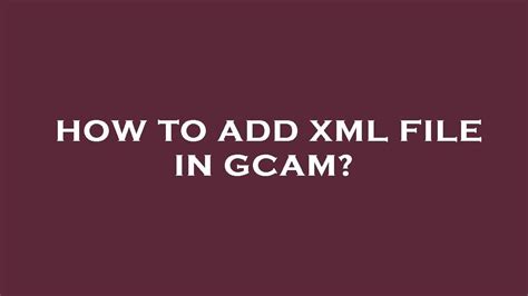 how to add xml file in gcam youtube