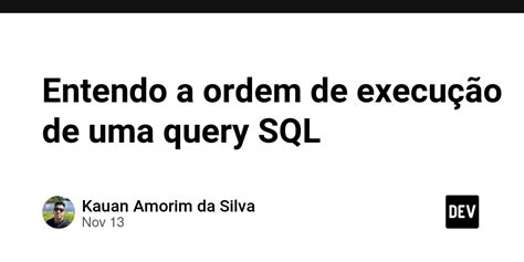 Entendo A Ordem De Execução De Uma Query Sql Dev Community