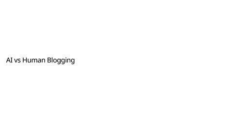 AI vs Human Blogging | Basics Guide