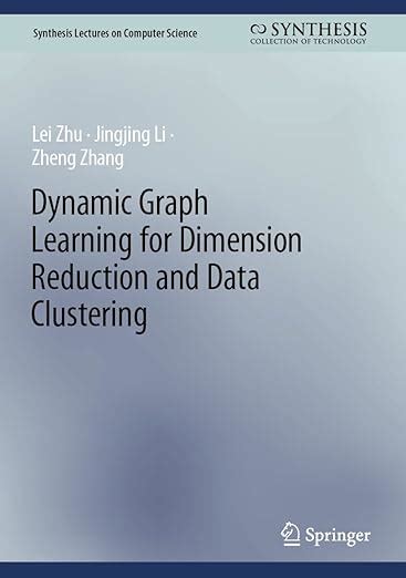 Dynamic Graph Learning For Dimension Reduction And Data Clustering Synthesis Lectures On