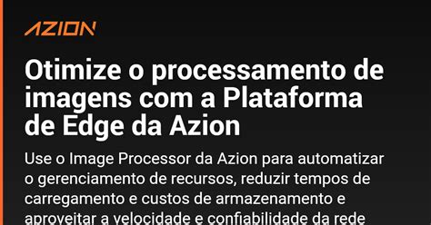 Otimize O Processamento De Imagens Com A Azion Web Platform Documentação Azion