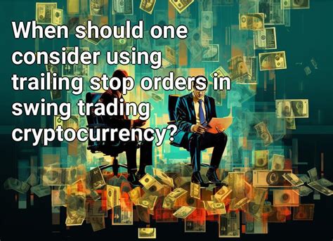when should one consider using trailing stop orders in swing trading