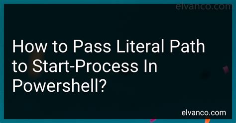 How To Pass Literal Path To Start Process In Powershell In 2025
