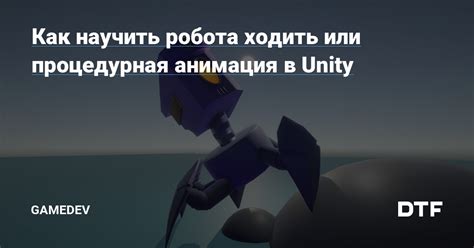 Как научить робота ходить или процедурная анимация в unity — gamedev на dtf