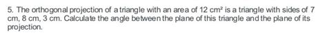 Solved 5 The Orthogonal Projection Of A Triangle With An