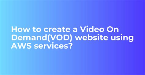 create video on demand website vod using aws services