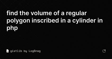 Gistlib Find The Volume Of A Regular Polygon Inscribed In A Cylinder