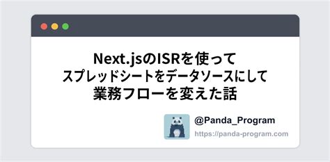 Next jsのISRを使ってスプレッドシートをデータソースにして業務フローを変えた話 パンダのプログラミングブログ