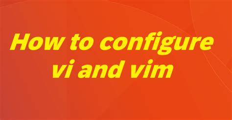 How To Configure Vi And Vim To Meet Your Needs Amar It Tech