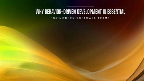 Why Behavior Driven Development Is Essential For Modern Software