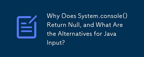 為什麼 Nsole 回傳 Null,java 輸入有哪些替代方案? Java教程 Php中文網 為什麼 Nsole 回傳 Null,java 輸入有哪些替代方案? Java教程 Php中文網