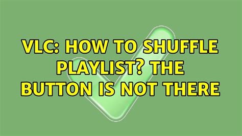 Vlc How To Shuffle Playlist The Button Is Not There 2 Solutions Youtube