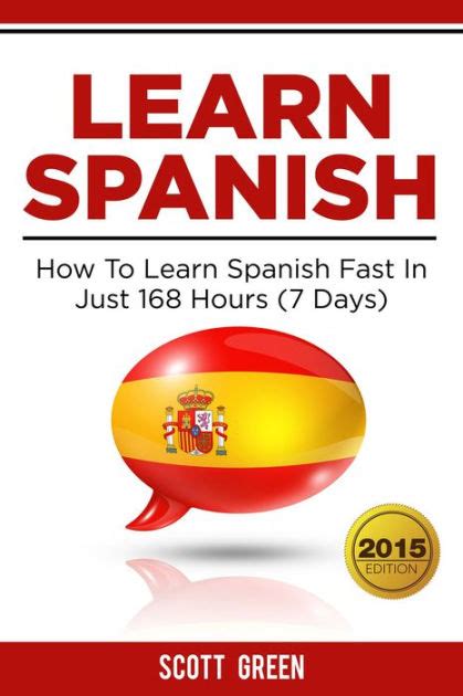 Learn Spanish : How To Learn Spanish Fast In Just 168 Hours (7 Days) by Scott Green | NOOK Book ...